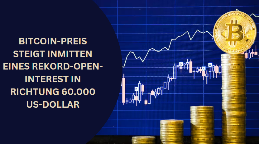 Der Bitcoin-Preis Steigt Inmitten Eines Rekord-Open-Interest In Richtung 60.000 US-Dollar ...